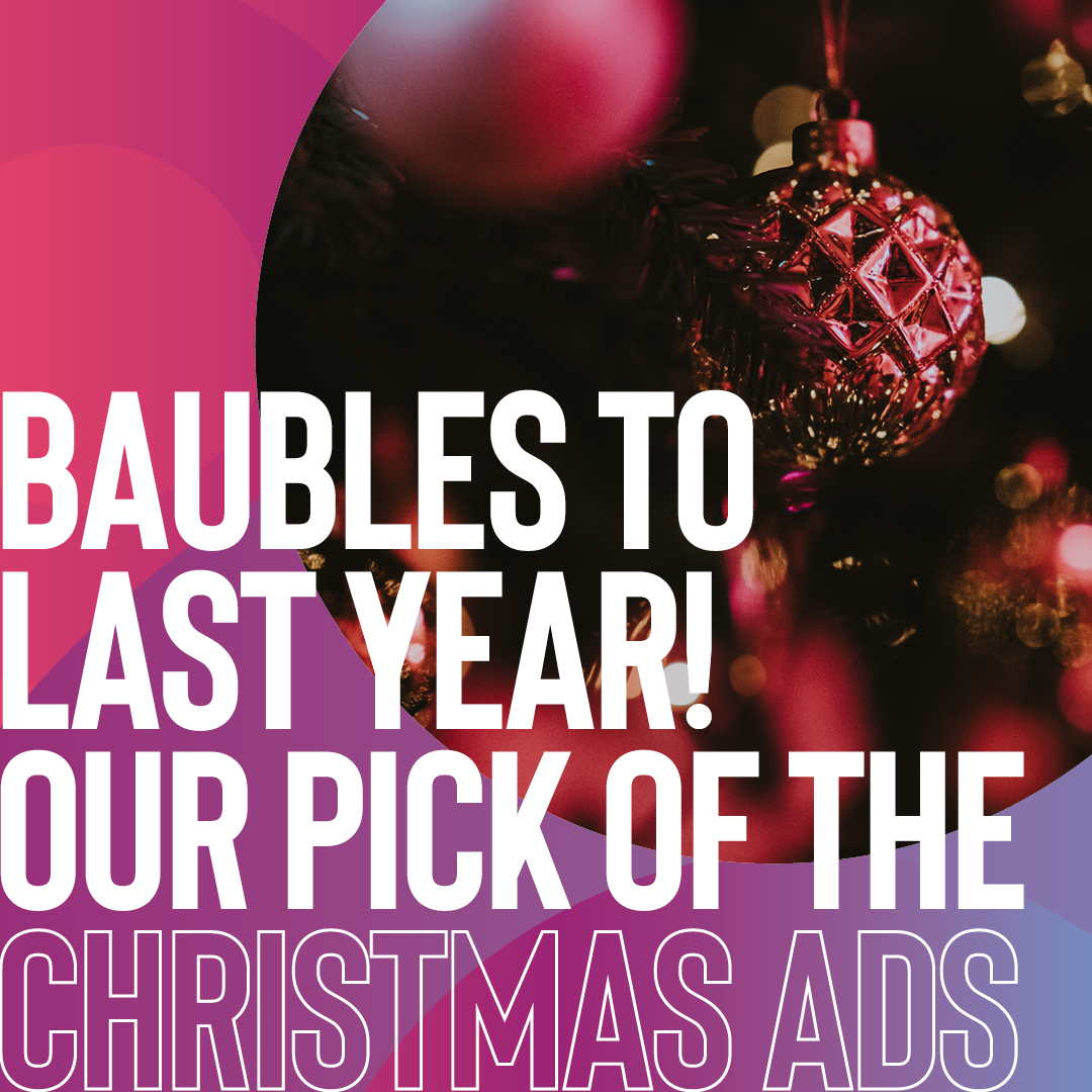 BAUBLES TO LAST YEAR! OUR PICK OF THE CHRISTMAS ADS – O